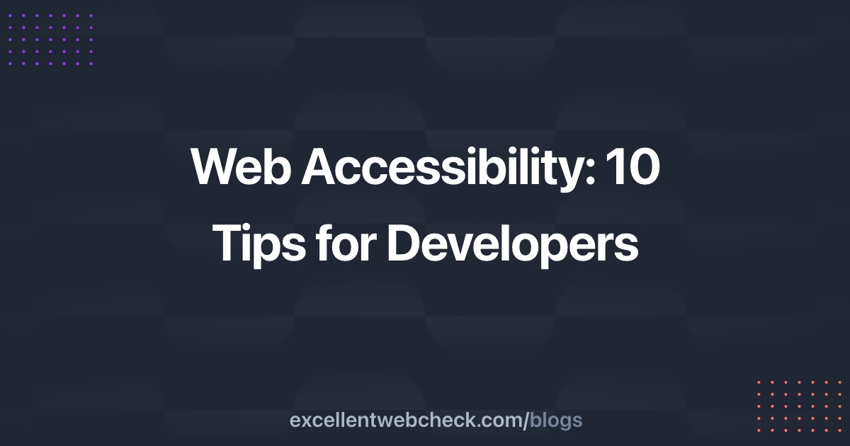10 Tips (for Developers) to Ensure Website Accessibility - ExcellentWebCheck